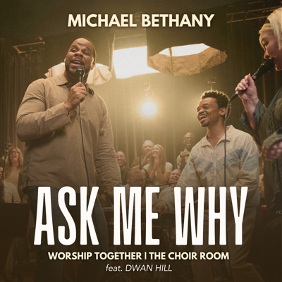 Ask Me Why - Michael Bethany Lyrics and Chords | Worship Together